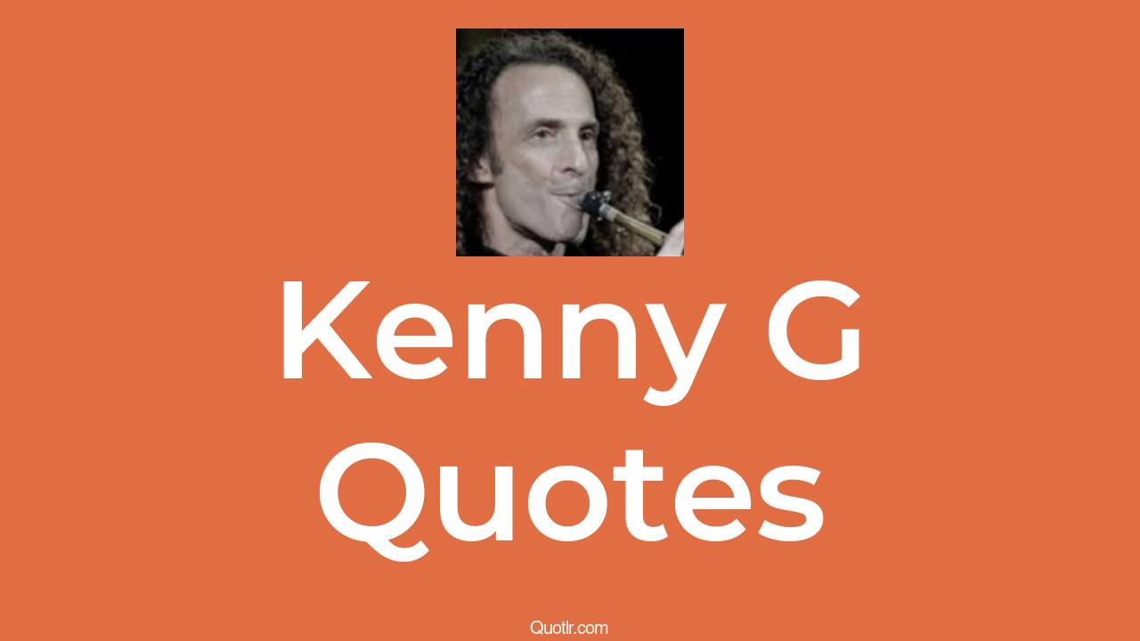 27+ Kenny G Quotes about music, and marriage, spongebob - QUOTLR