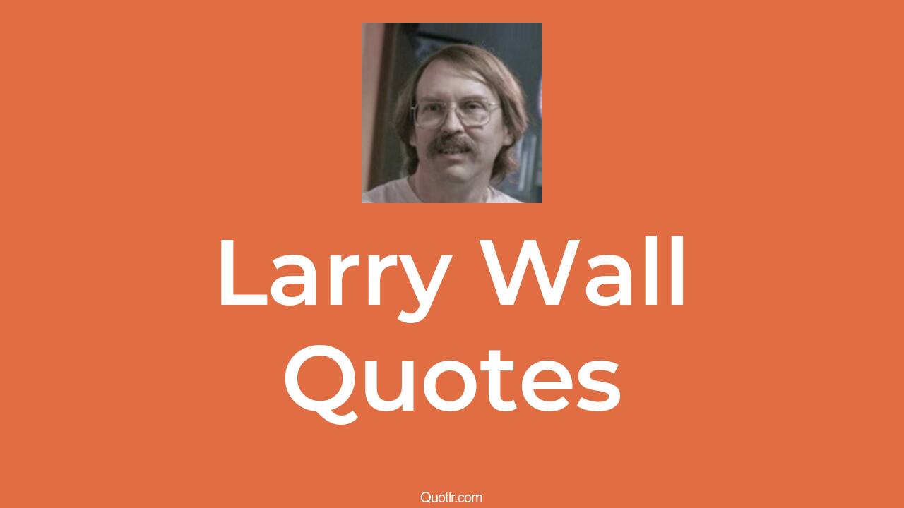 220+ Larry Wall Quotes That Are creative, innovative and entertaining