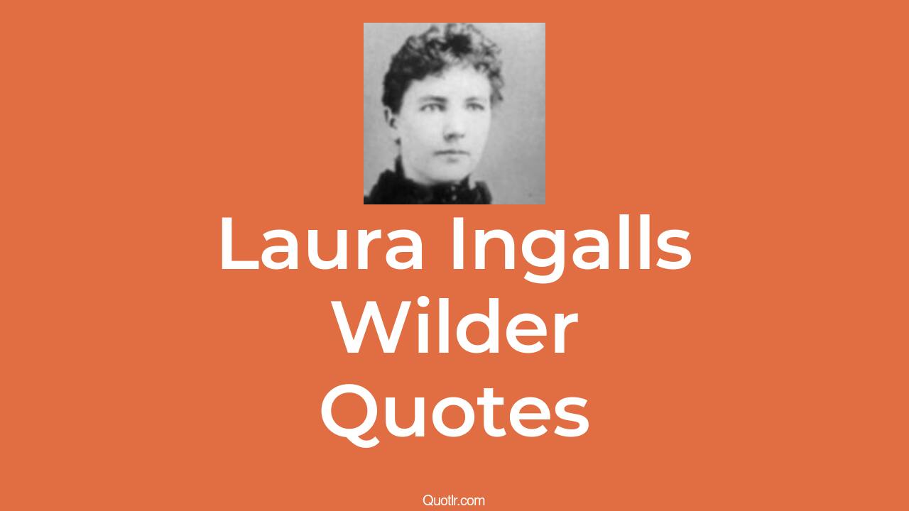 96+ Laura Ingalls Wilder Quotes That Are pioneering, nostalgic and ...