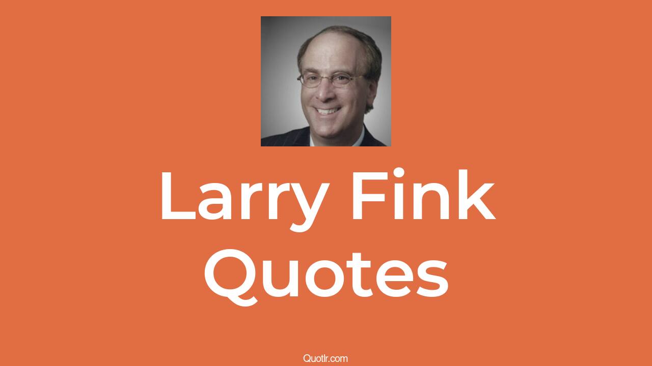 33+ Larry Fink Quotes on Long-Term Thinking and Investment Strategy ...