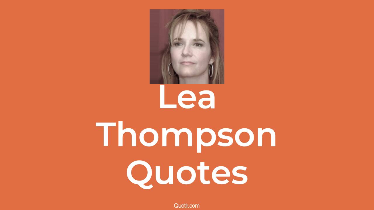 24+ Lea Thompson Quotes about education, culture, paranoia - QUOTLR