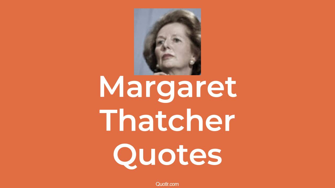 490+ Margaret Thatcher Quotes That Are strong, determined and resolute
