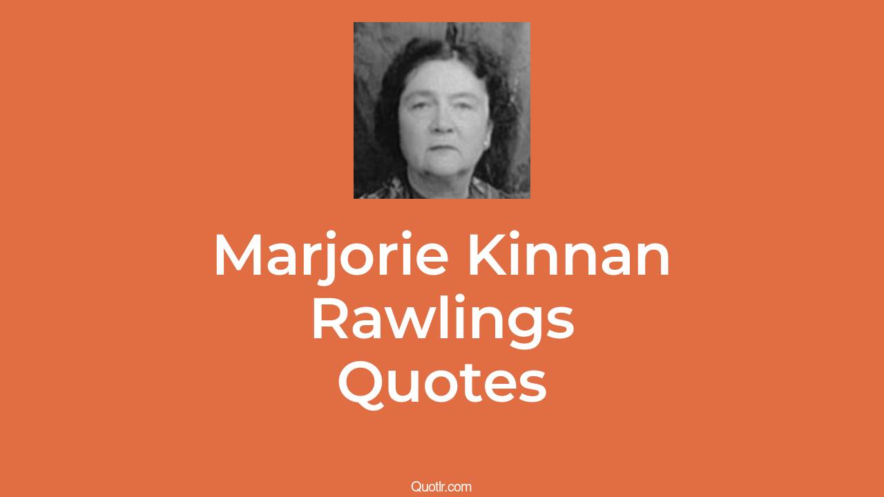 59+ Marjorie Kinnan Rawlings Quotes about education, marriage, folklore ...