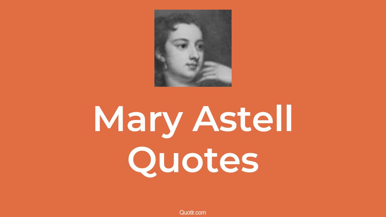 55+ Mary Astell Quotes That Are feminist, philosopher and activist