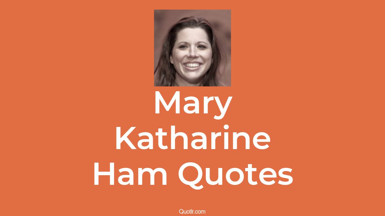 3+ Mary Katharine Ham Quotes and Sayings - QUOTLR