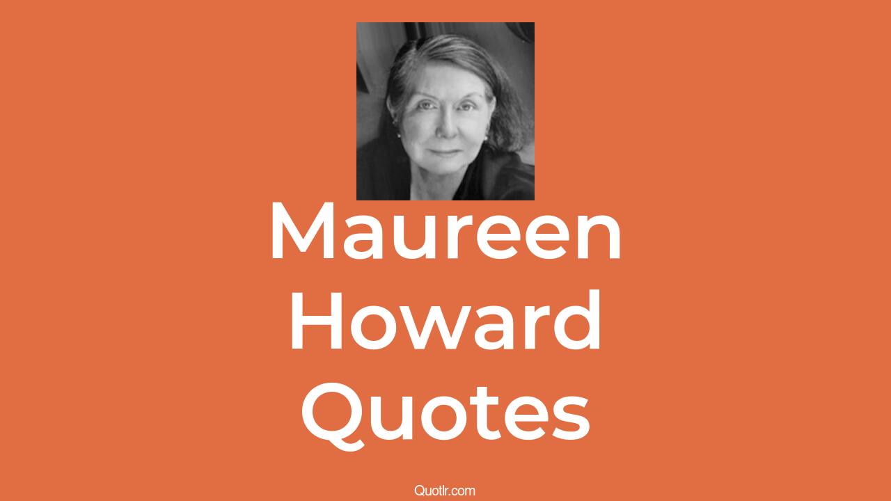 19+ Maureen Howard Quotes about education, marriage - QUOTLR