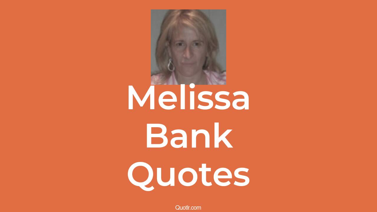 38+ Melissa Bank Quotes about trust, friendship, heartfelt - QUOTLR