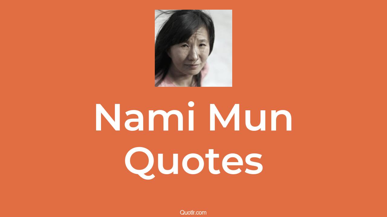 5+ Nami Mun Quotes and Sayings - QUOTLR