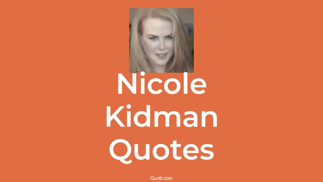 110+ Nicole Kidman Quotes about fierce, captivating, versatile - QUOTLR