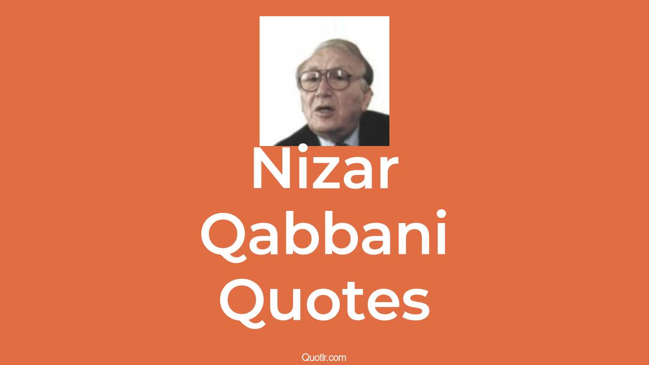 36+ Nizar Qabbani Quotes That Are diplomatic, poetic and activist