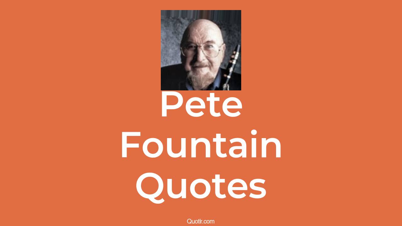 5+ Pete Fountain Quotes and Sayings - QUOTLR