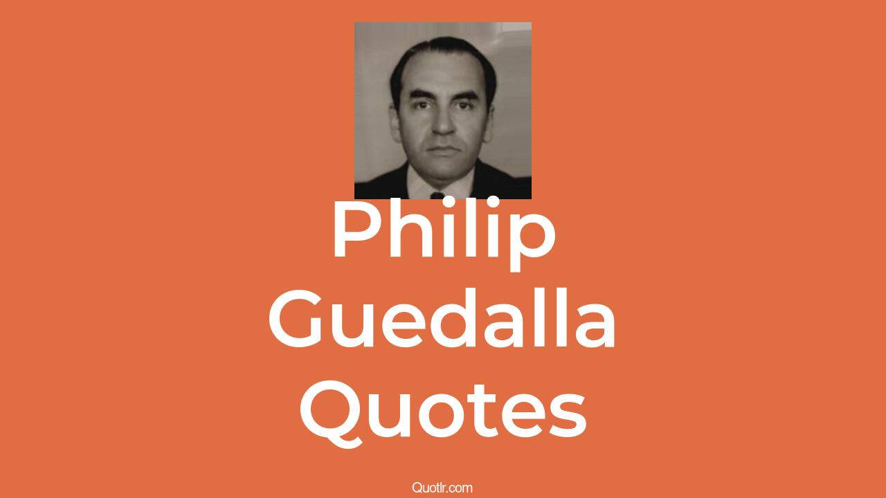 13+ Philip Guedalla Quotes about (Scholarly, Insightful And Engaging ...