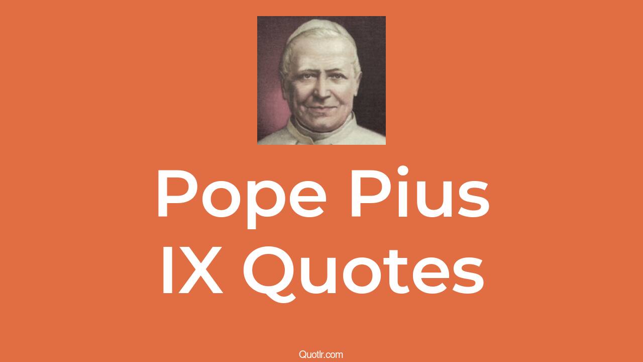 21+ Pope Pius IX Quotes That Are leadership, tradition and reform