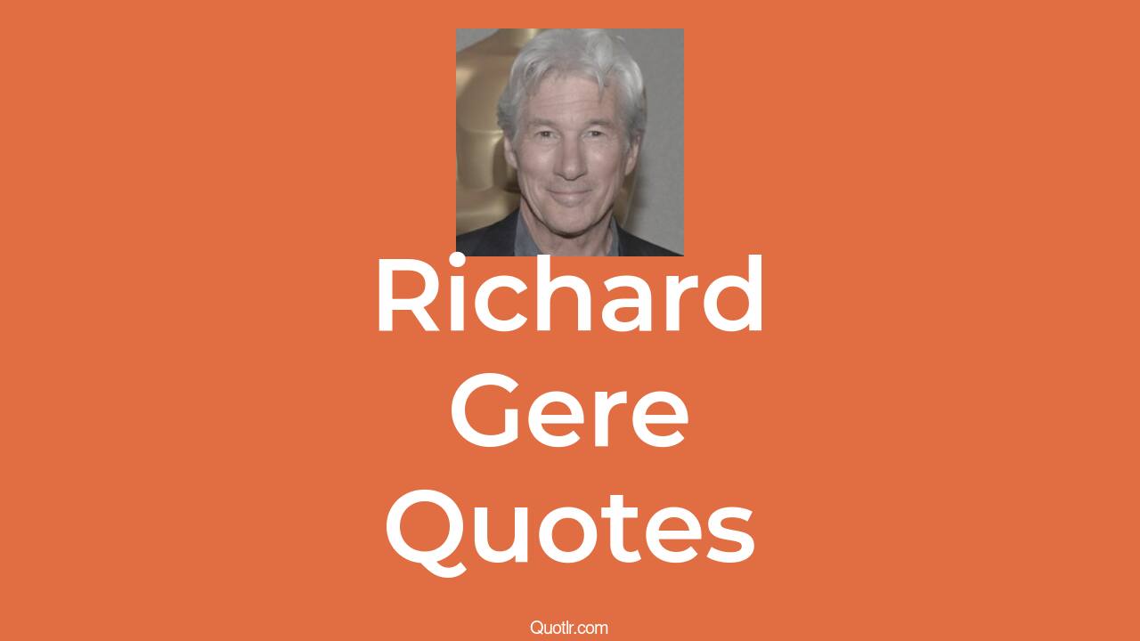 81+ Richard Gere Quotes about charismatic, iconic, charming - QUOTLR