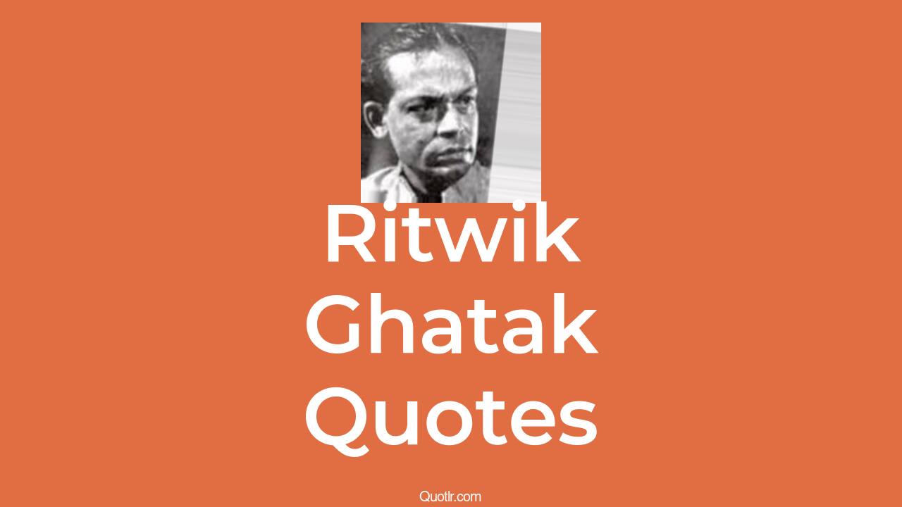 Ritwik Ghatak Quotes Star Insight