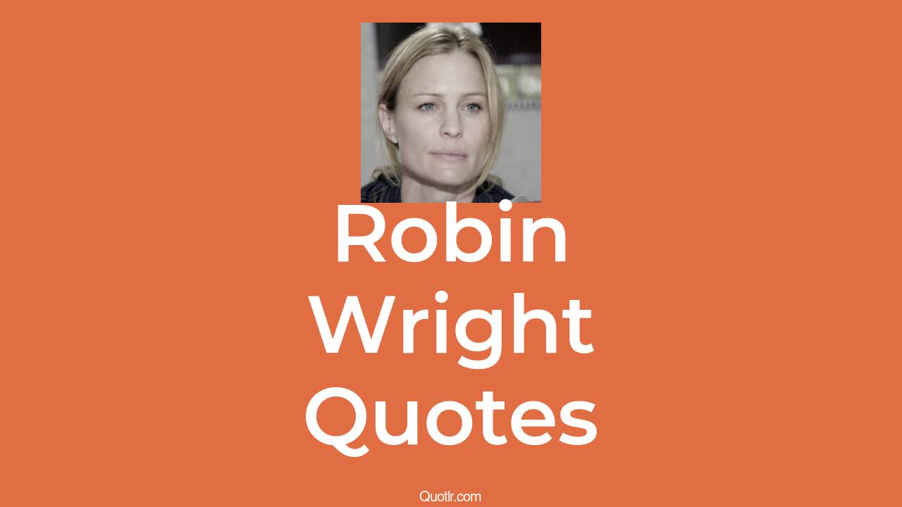 31+ Robin Wright Quotes about education, architecture, prayer - QUOTLR