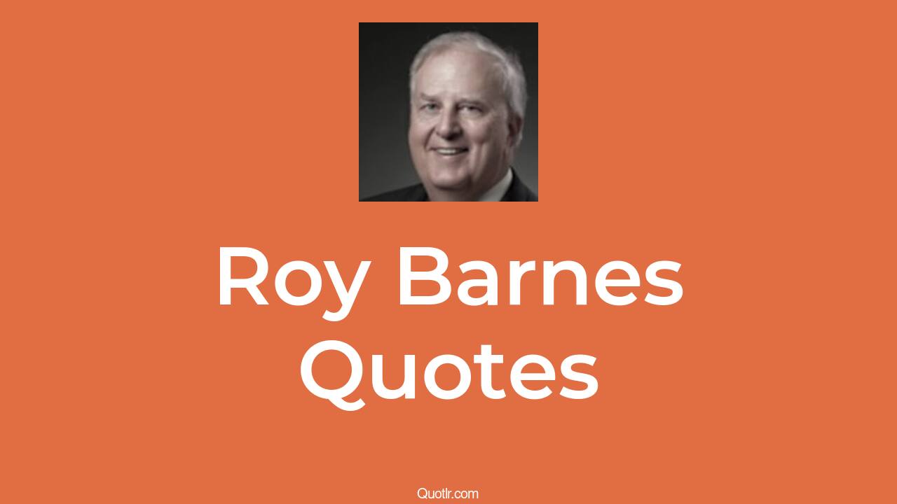 32+ Roy Barnes Quotes about education, slavery, constitution - QUOTLR