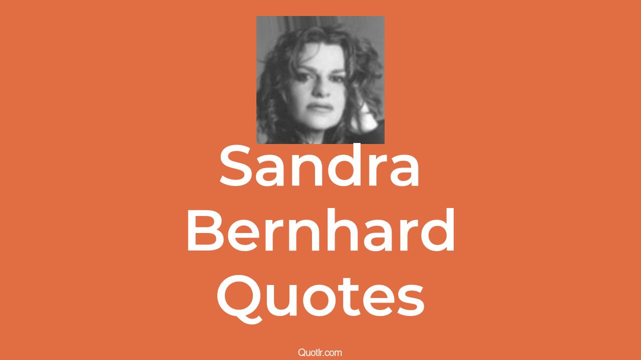 110+ Sandra Bernhard Quotes about friendship, marriage, letterman - QUOTLR