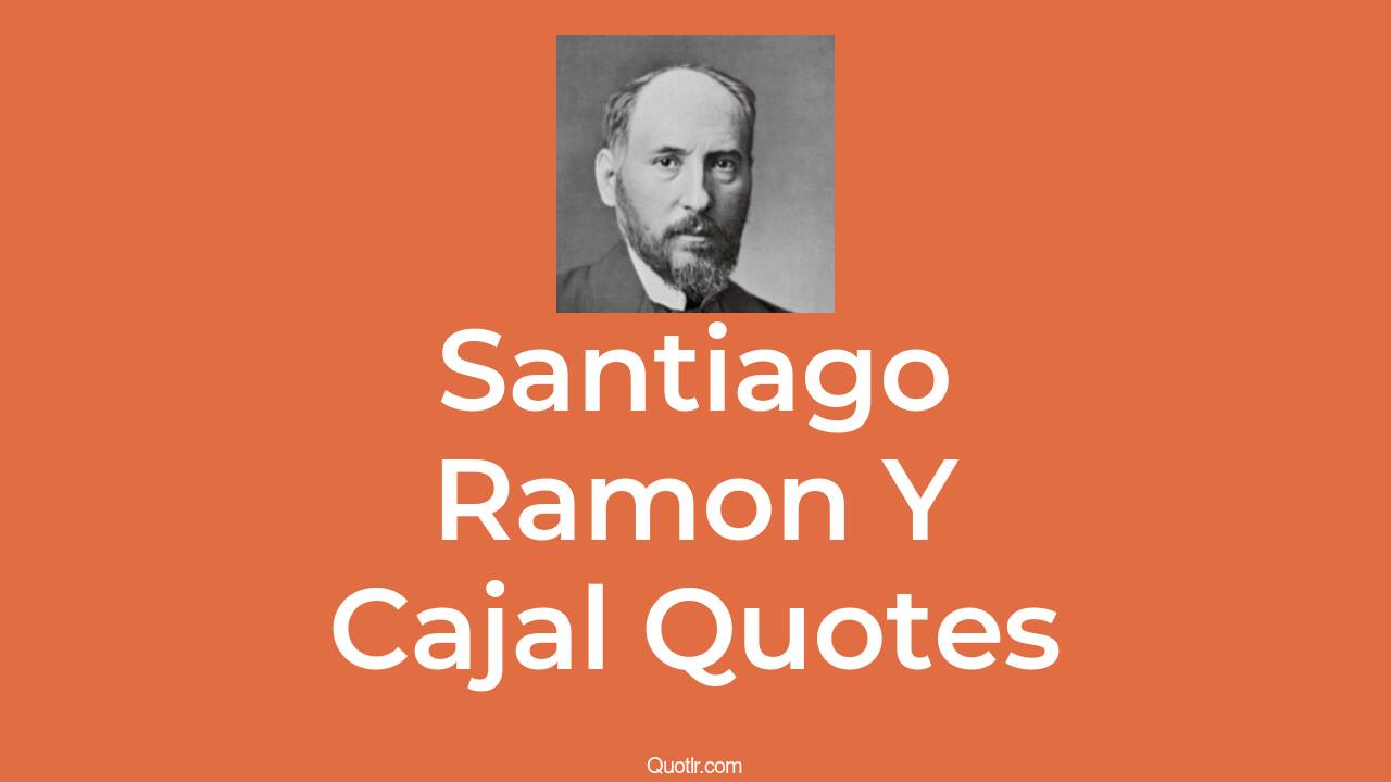 25+ Santiago Ramon Y Cajal Quotes about education, friendship, sale ...