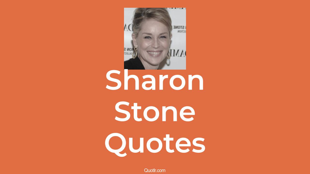 110+ Sharon Stone Quotes about art, education, artwork - QUOTLR