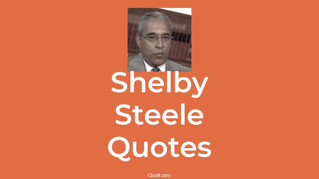 30+ Shelby Steele Quotes about (Inspiring, Insightful And Provocative ...