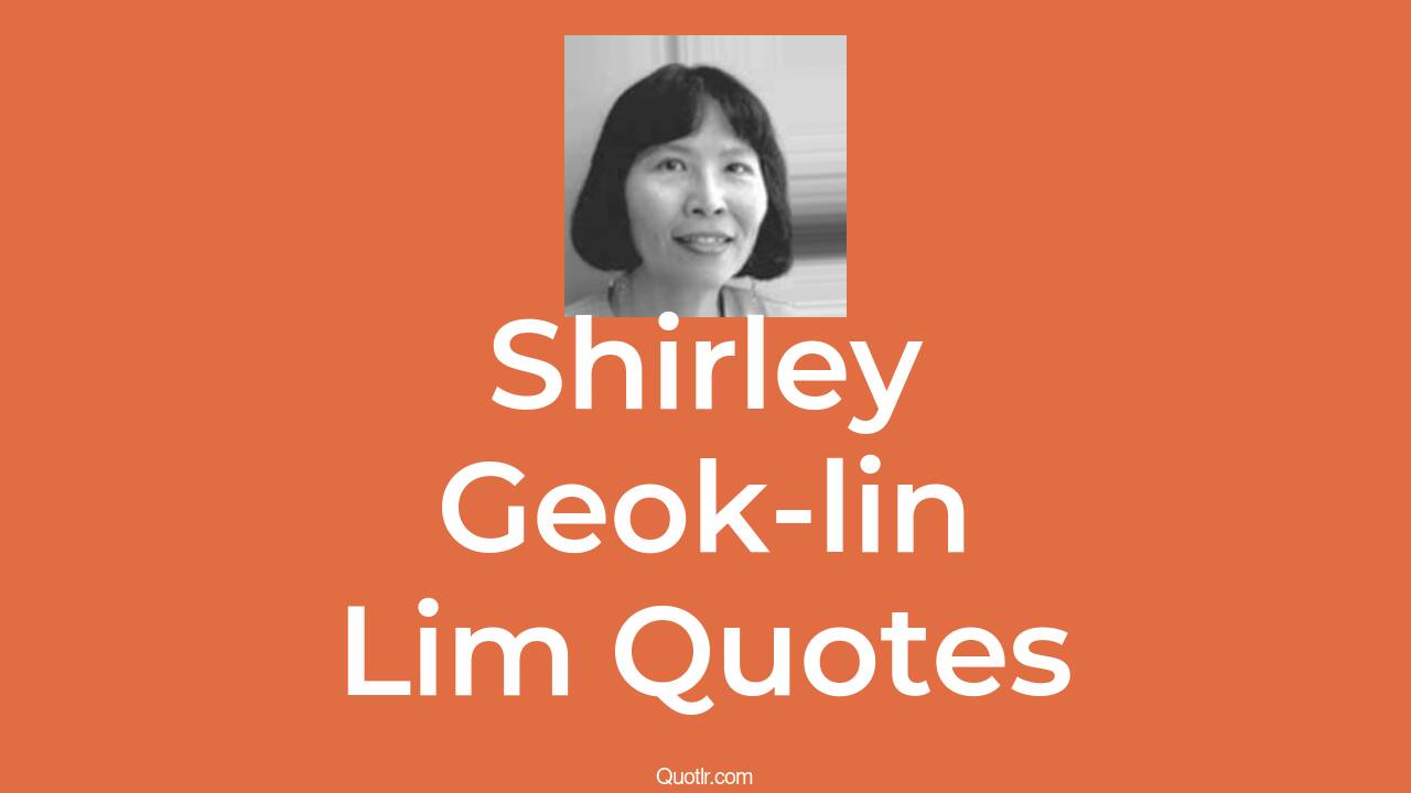 110+ Shirley Geok-lin Lim Quotes about education, poetic, feminist - QUOTLR