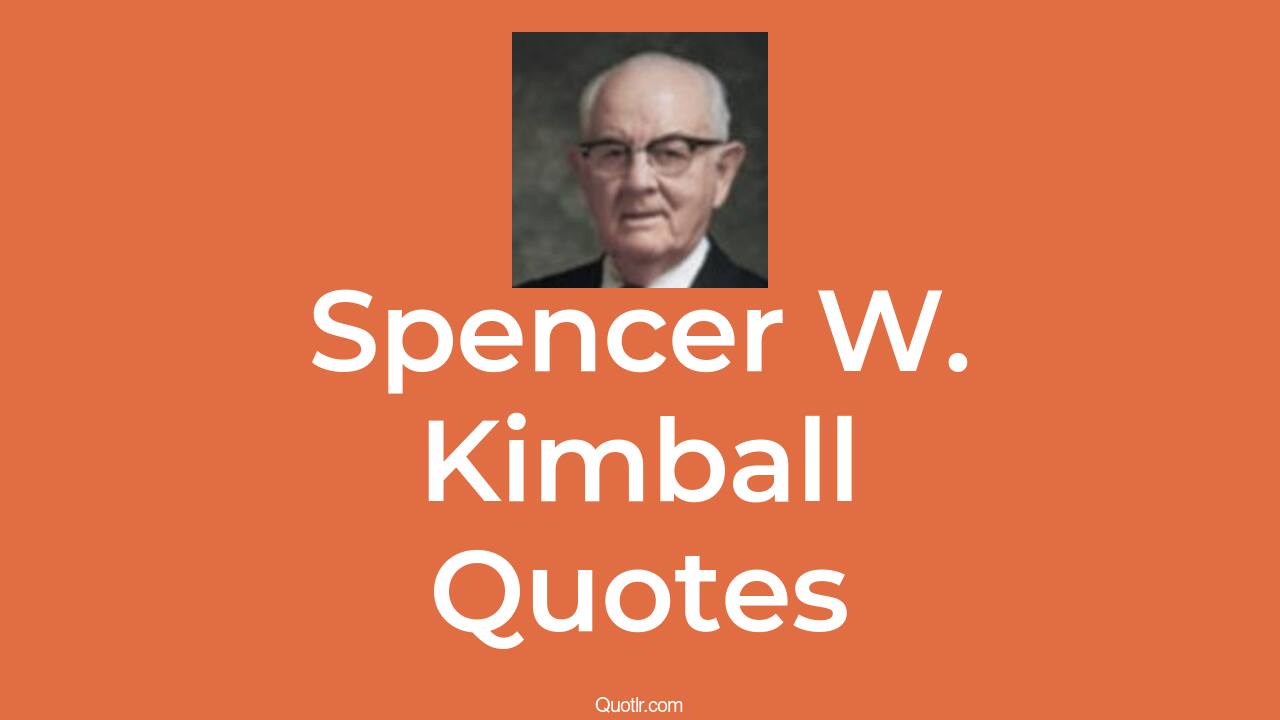 183+ Spencer W. Kimball Quotes and Sayings