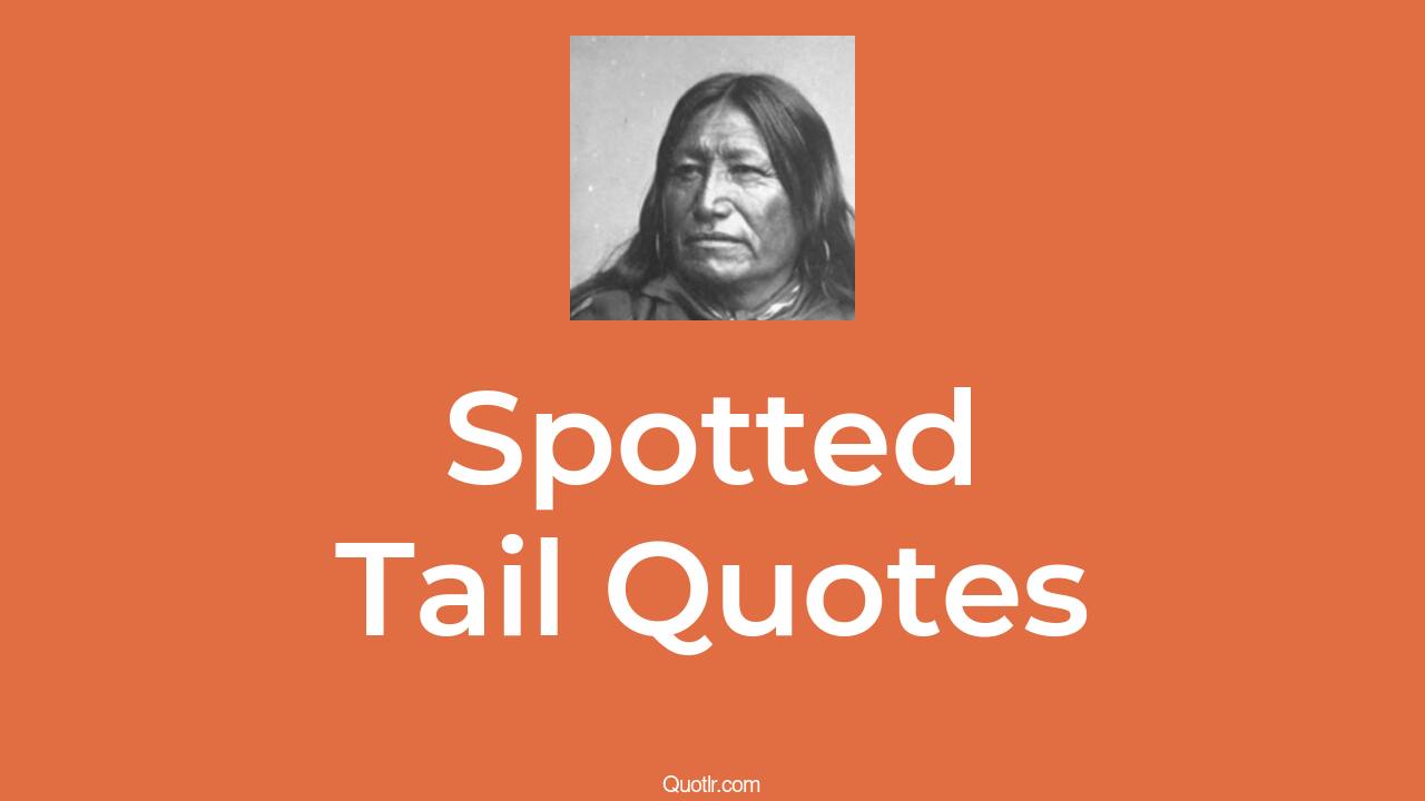 2+ Spotted Tail Quotes and Sayings - QUOTLR