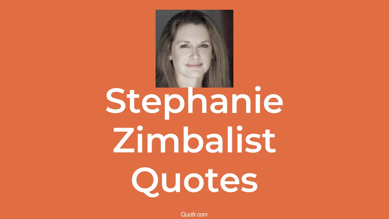 18 Stephanie Zimbalist Quotes About Education Beauty Marriage Quotlr