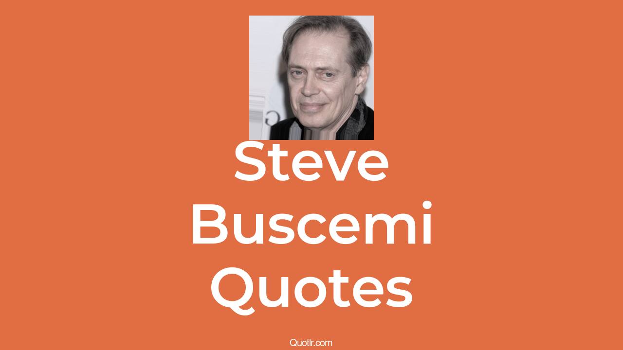 42+ Steve Buscemi Quotes about (Quirky, Versatile And Iconic - QUOTLR