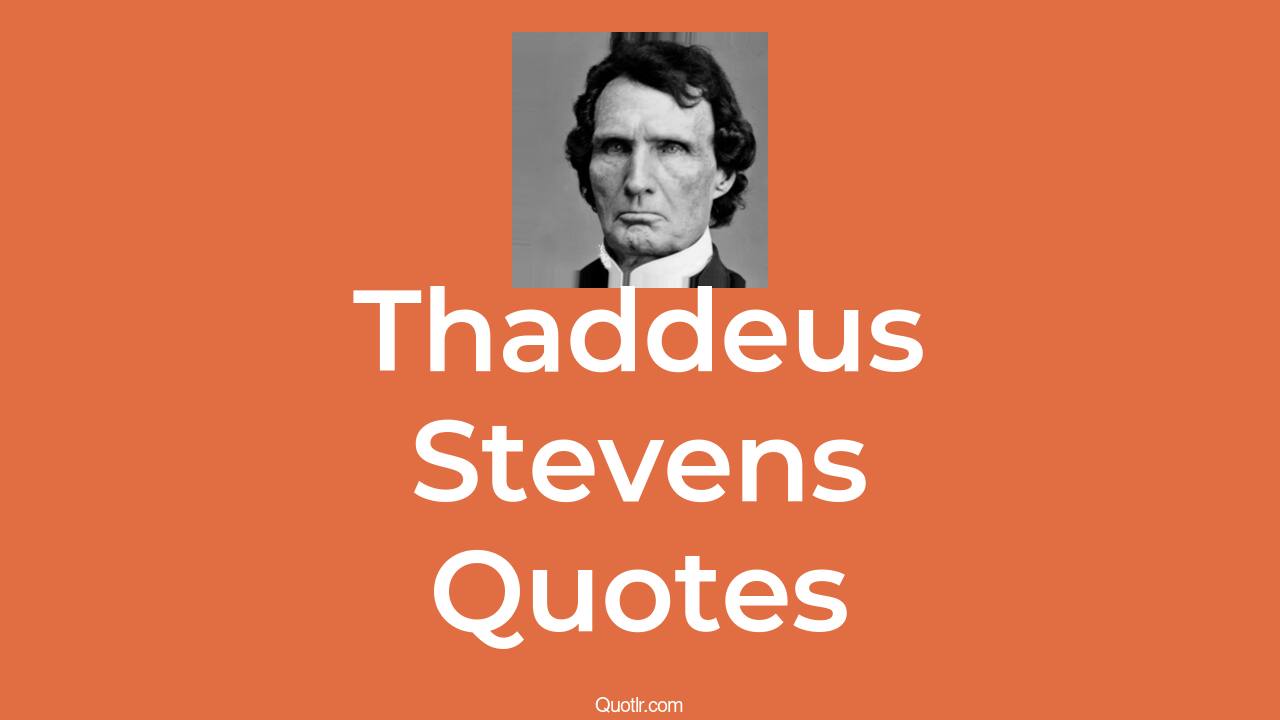 17+ Thaddeus Stevens Quotes about slavery, reconstruction - QUOTLR