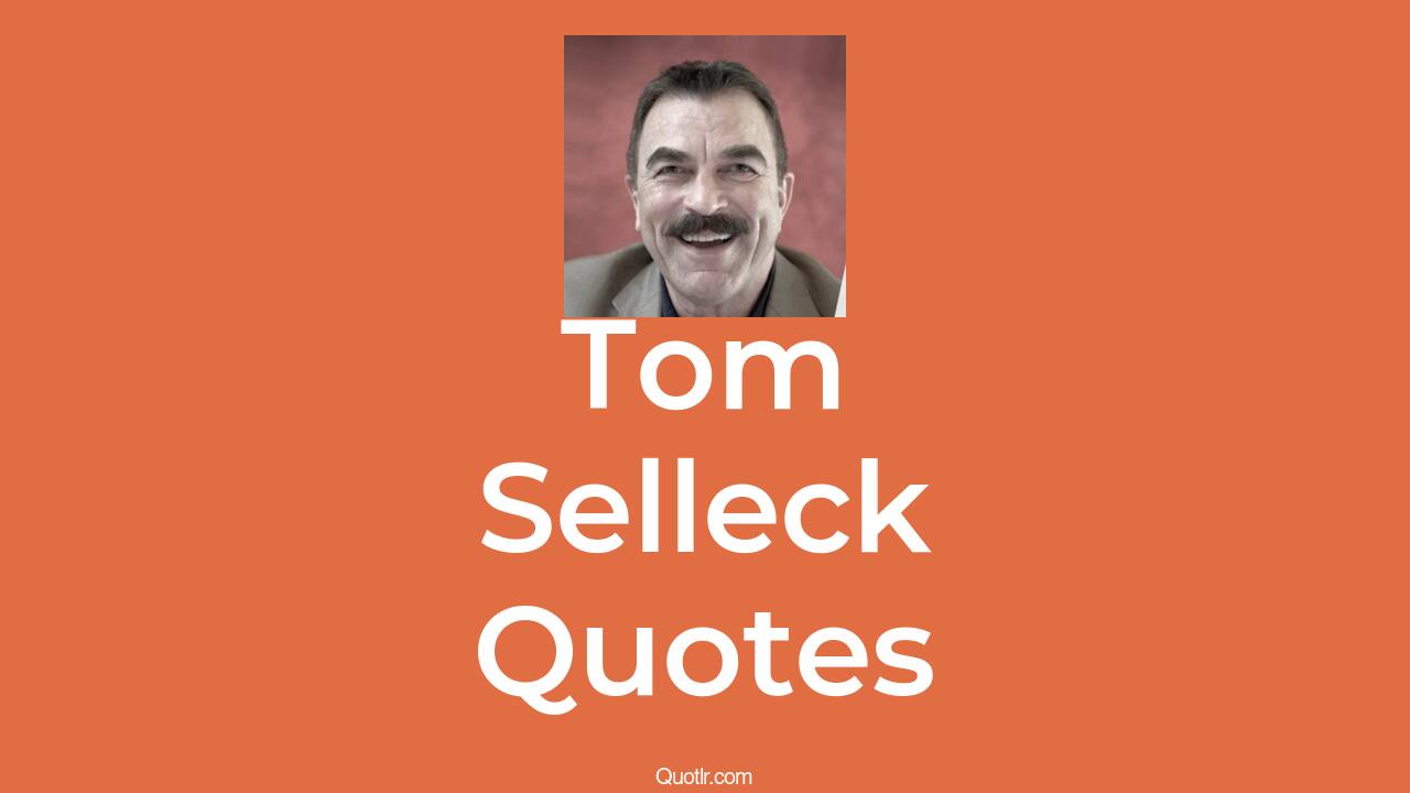 42+ Tom Selleck Quotes about (Charismatic, Dependable And Iconic - QUOTLR