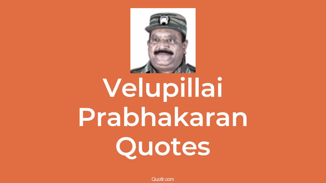Velupillai Prabhakaran Quotes