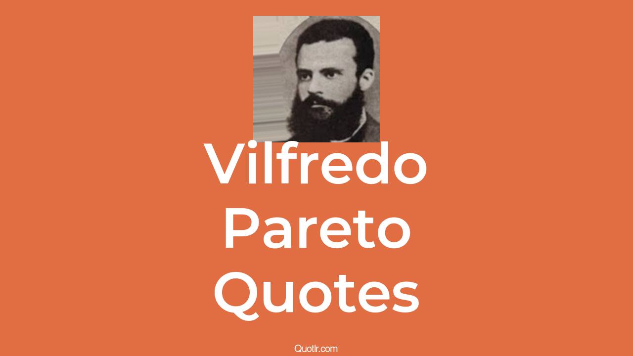 25+ Vilfredo Pareto Quotes about education, friendship, optimality - QUOTLR
