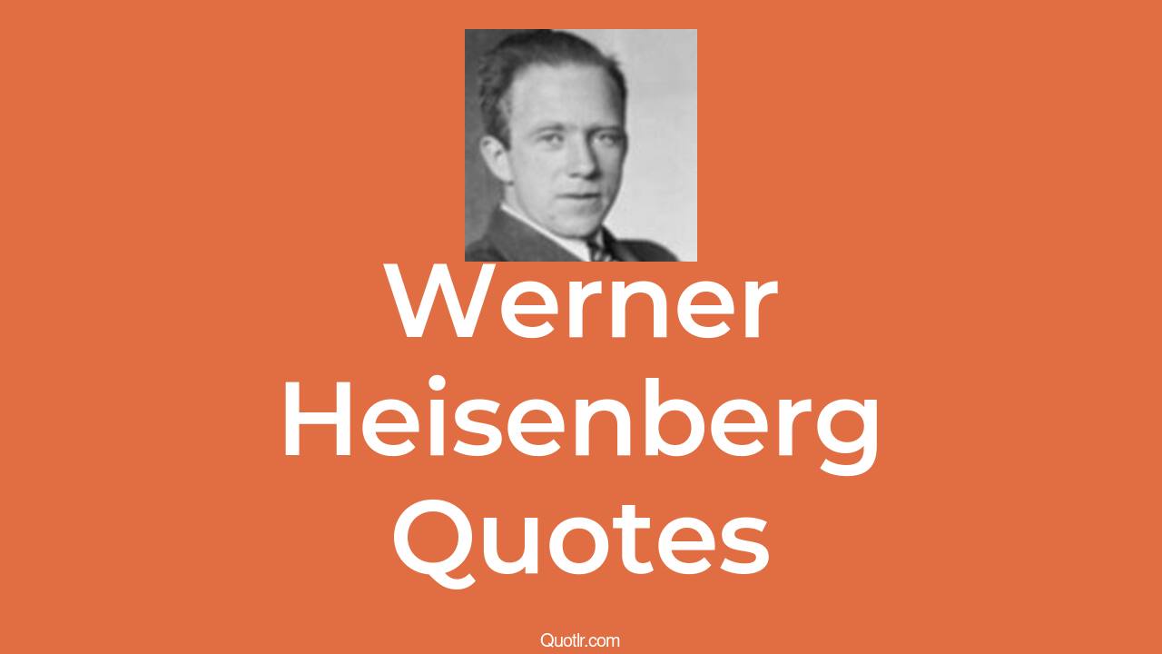 69+ Werner Heisenberg Quotes about (Quantum Mechanics Theory - QUOTLR