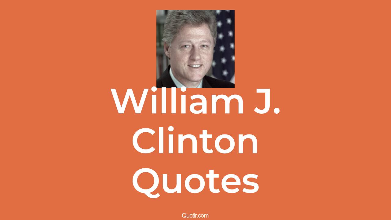 110+ William J. Clinton Quotes about education, constitution, feminism ...