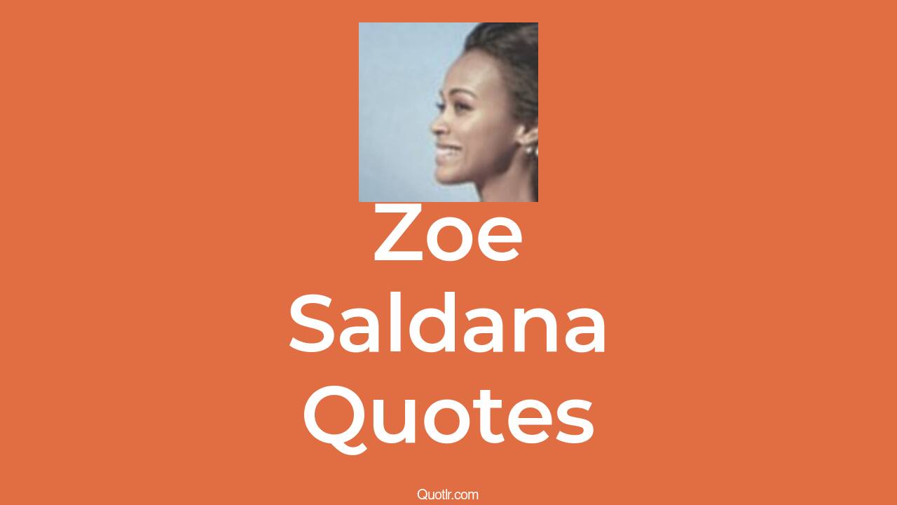 98+ Zoe Saldana Quotes about confidence, versatile, charismatic - QUOTLR