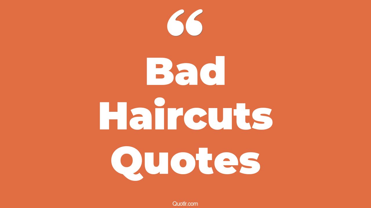 13+ Promising Bad Haircuts Quotes That Will Unlock Your True Potential