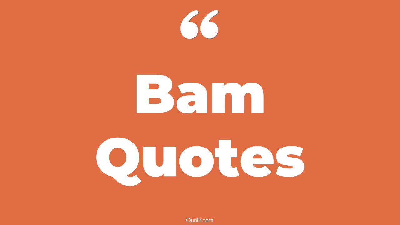 Bam Quotes