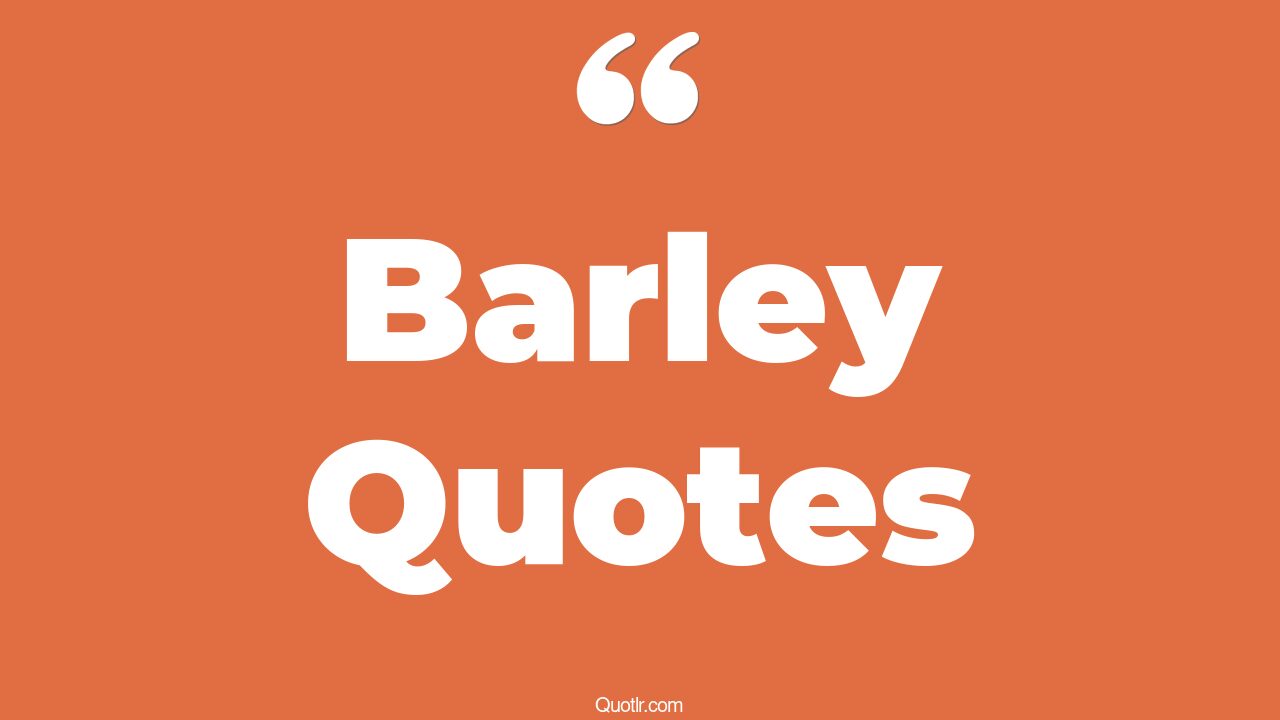 55+ Relaxing Barley Quotes