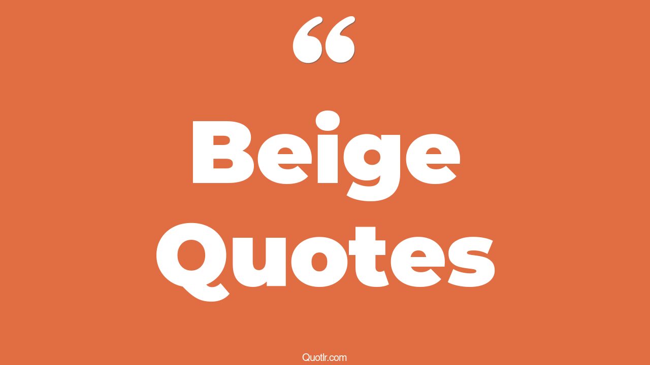 30+ Eye-Opening Beige Quotes That Will Inspire Your Inner Self