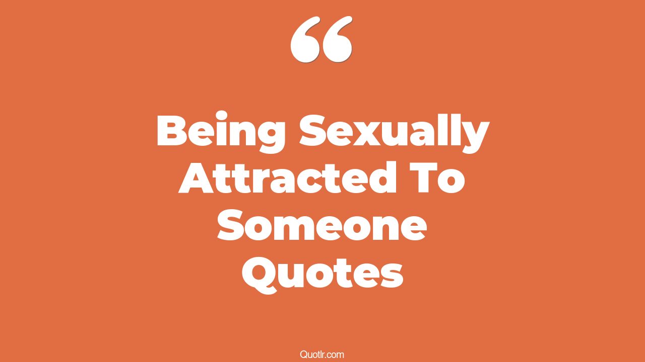 3 Eye Opening Being Sexually Attracted To Someone Quotes That Will