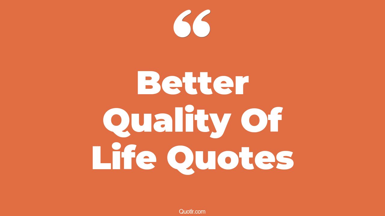 45+ Simplistic Better Quality Of Life Quotes That Will Unlock Your True ...
