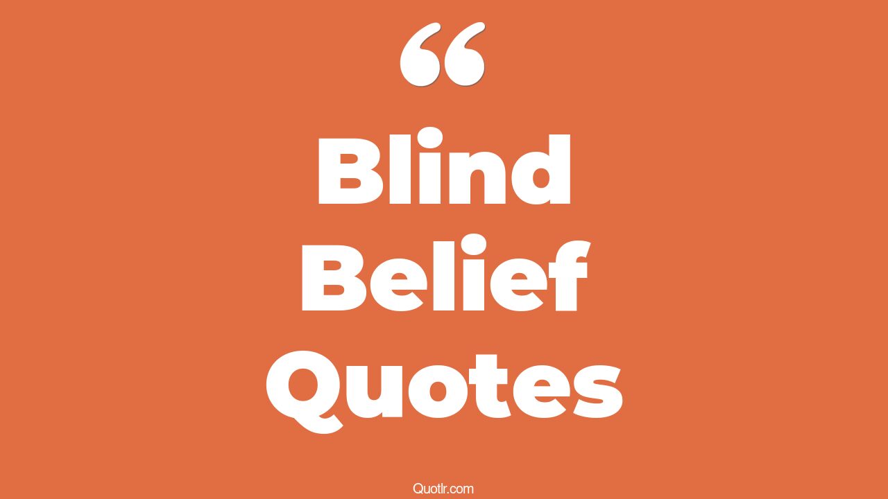 45+ Fascinating Blind Belief Quotes That Will Unlock Your True Potential