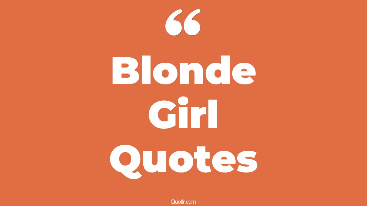 40+ Spectacular Blonde Girl Quotes That Will Unlock Your True Potential