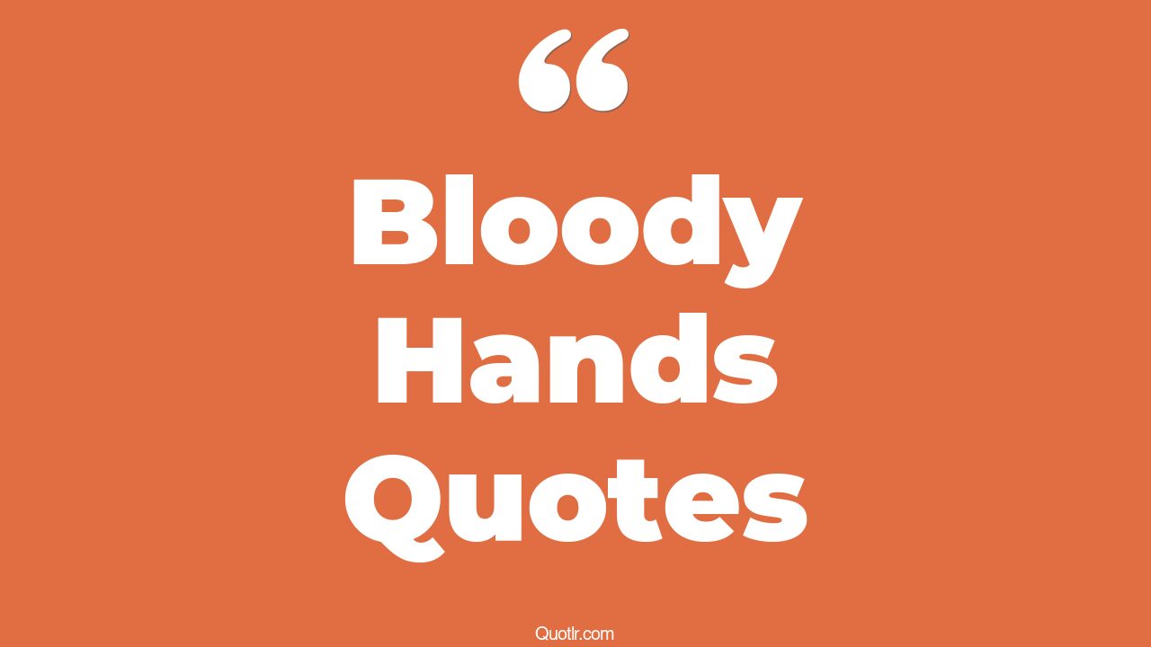 25+ Glamorous Bloody Hands Quotes That Will Unlock Your True Potential