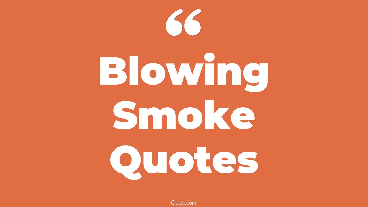 28+ Perspective Blowing Smoke Quotes That Will Unlock Your True Potential