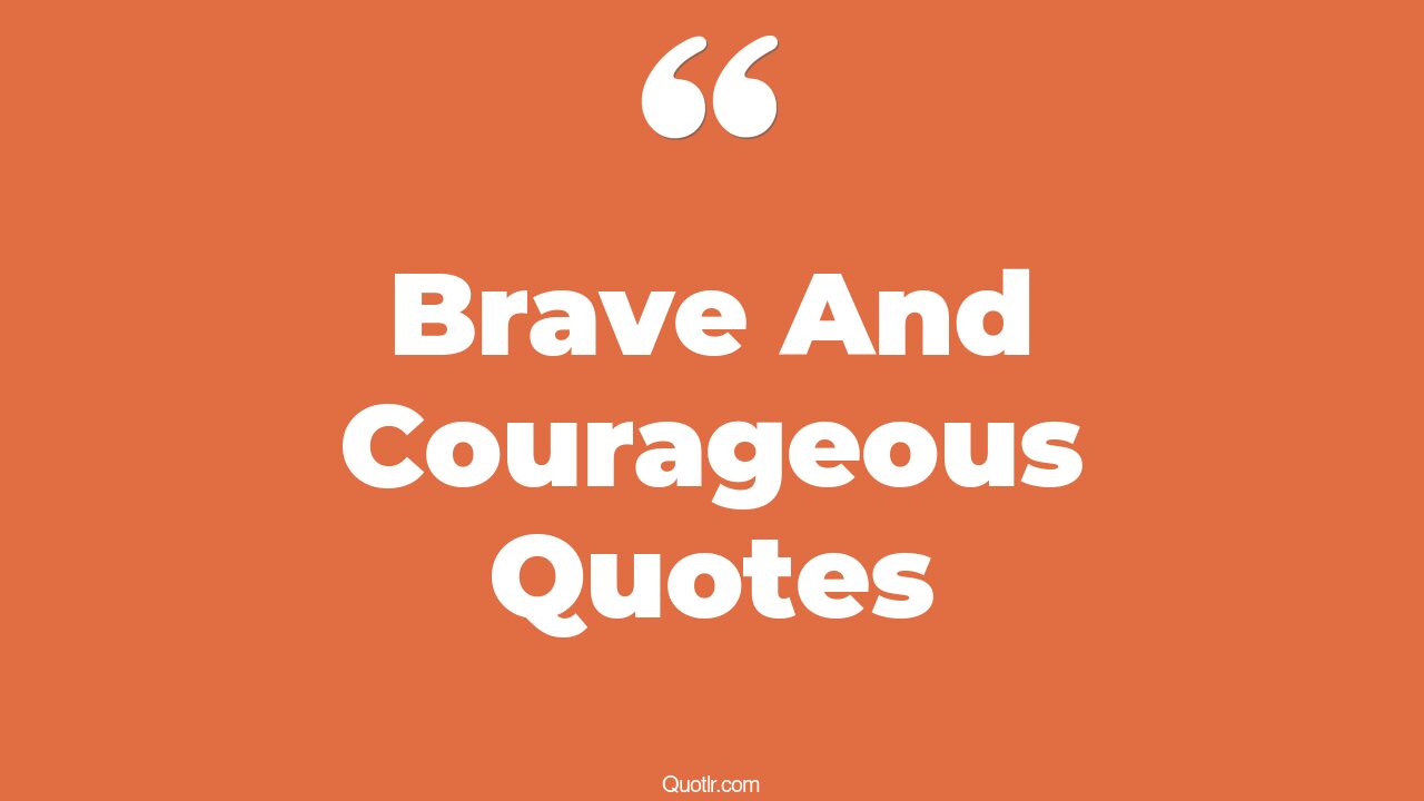 127+ Simplistic Brave And Courageous Quotes That Will Unlock Your True ...