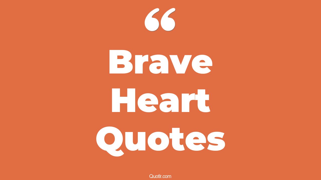 45+ Romantic Brave Heart Quotes That Will Unlock Your True Potential