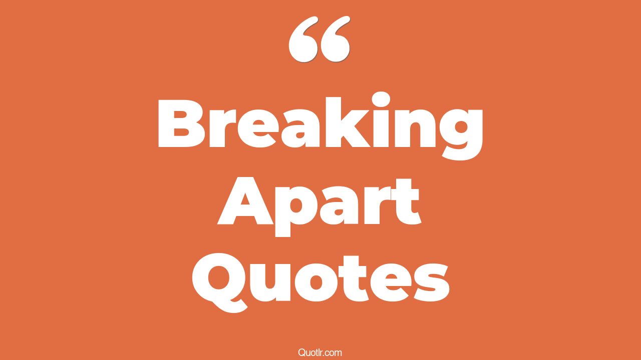 111+ Heartwarming Breaking Apart Quotes That Will Unlock Your True ...